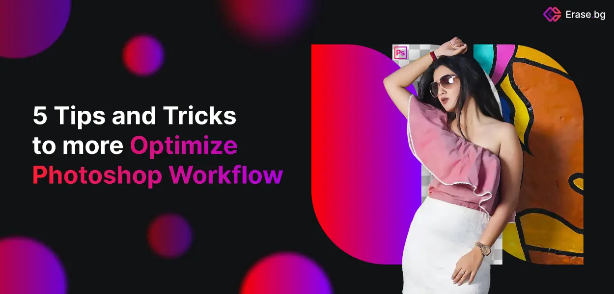 5 Tips and Tricks to more Optimize Photoshop Workflow